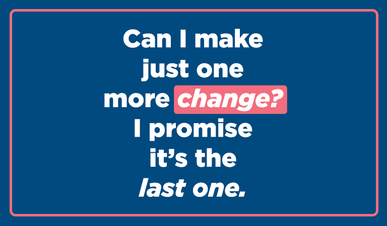 Designer Knows: There Will Probably Be Other Changes After This One ... Designer Knows: There Will Probably Be Other Changes After This One ...